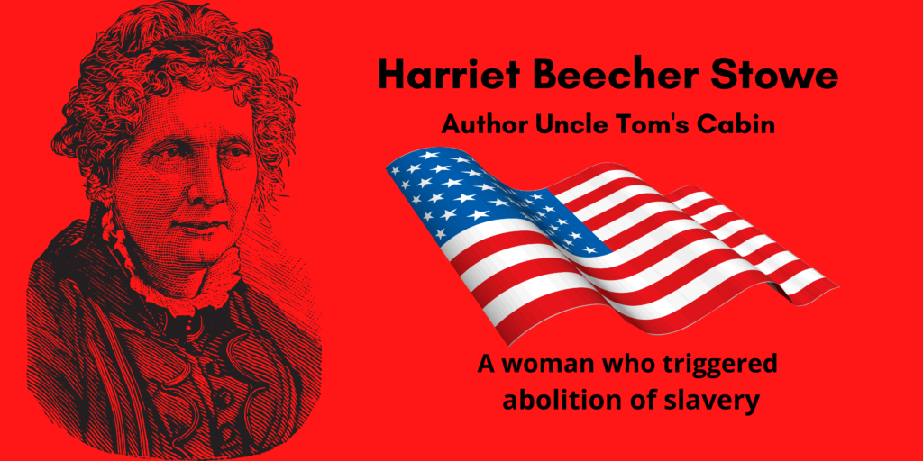A woman who triggered abolition of slavery - Harriet Beecher Stowe